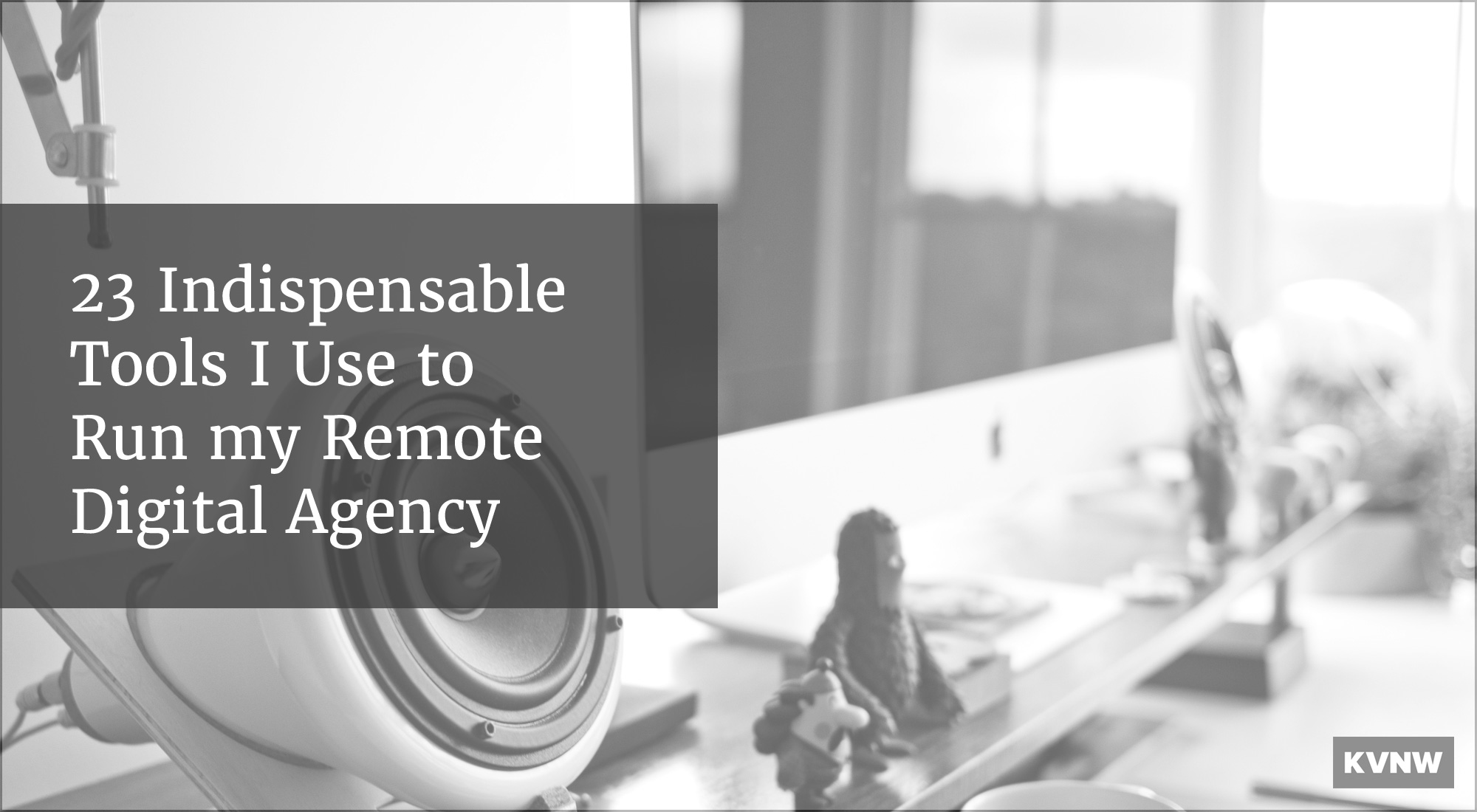23 Indispensable Tools I Use to Run my Remote Digital Agency – KVNW ...